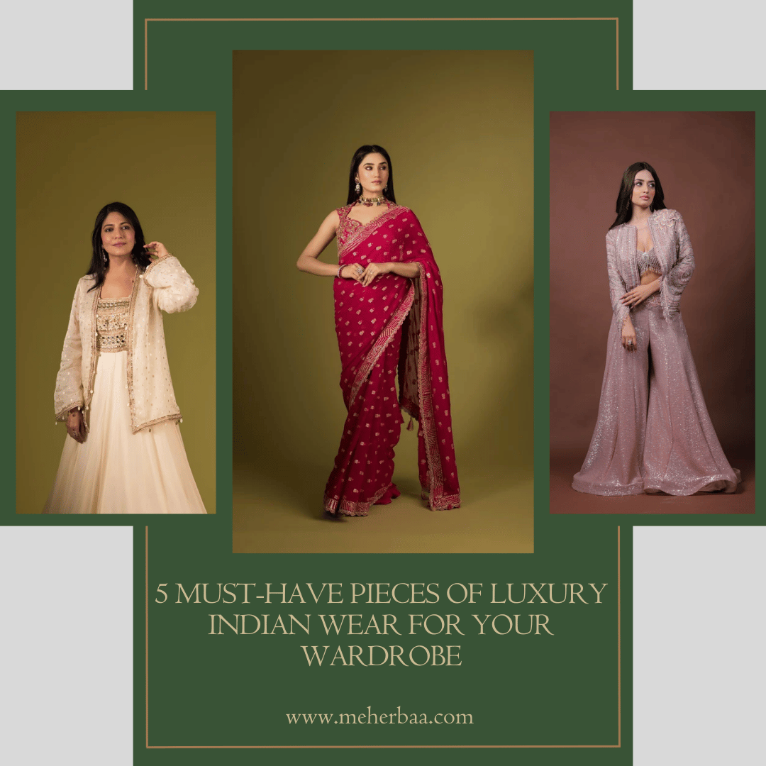 5 Must-Have Pieces of Luxury Indian Wear for Your Wardrobe – Meherbaa